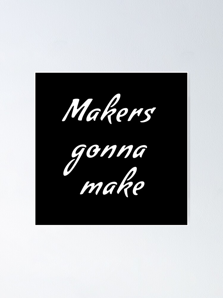 "Makers gonna make" Poster for Sale by Sakshi-S | Redbubble
