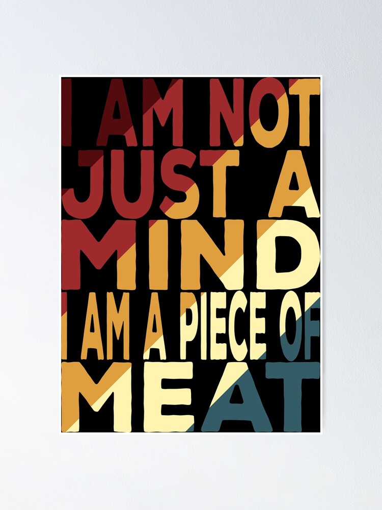 "I Am Not Just A Mind I Am A Piece Of Meat Best Motivational Quotes ...