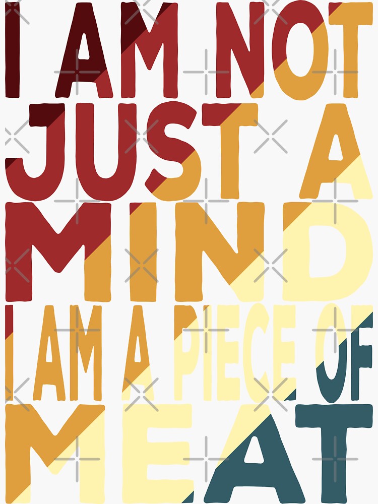 "I Am Not Just A Mind I Am A Piece Of Meat Best Motivational Quotes ...