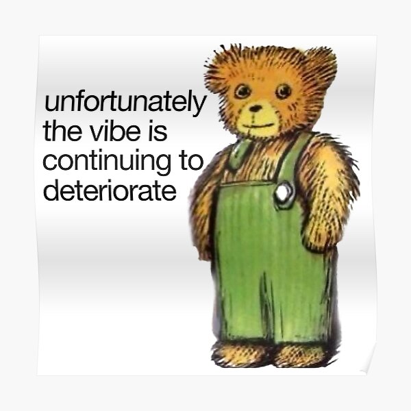"Unfortunately the Vibe is Continuing to Deteriorate" Poster for Sale ...