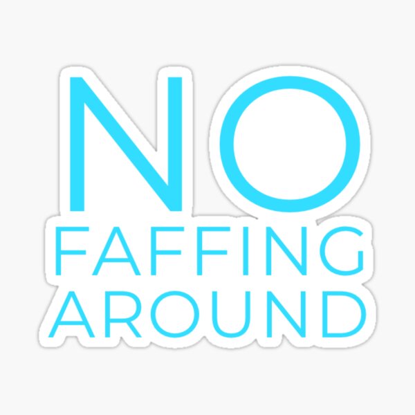 " No faffing around, faff about, stop faffing, procrastination and ...