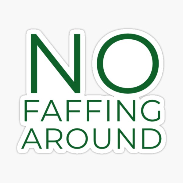 "No faffing around, faff about, stop faffing, procrastination and ...