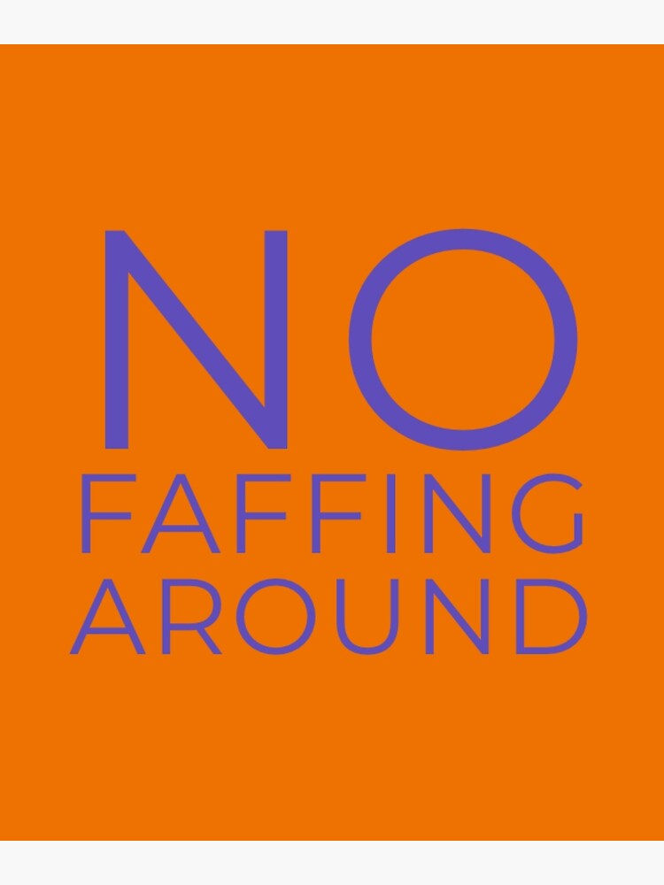 " No faffing around, faff about, stop faffing, procrastination and ...