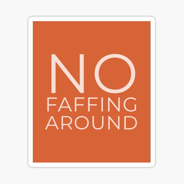 " No faffing around, faff about, stop faffing, procrastination and ...