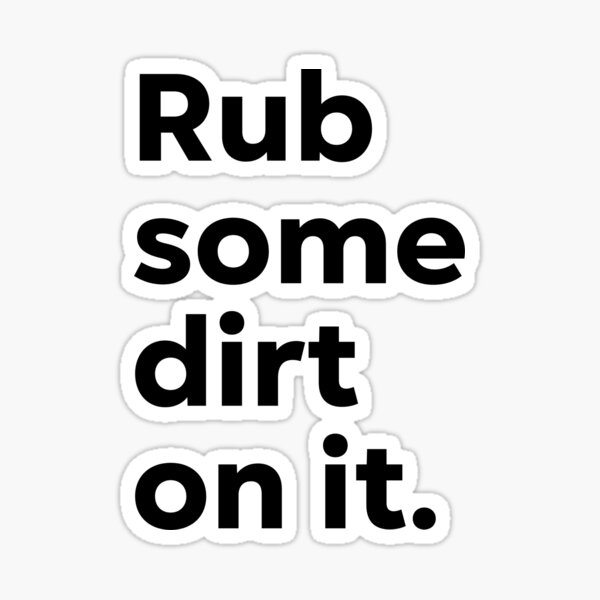 "Rub some dirt on it." Sticker for Sale by 1Lio | Redbubble