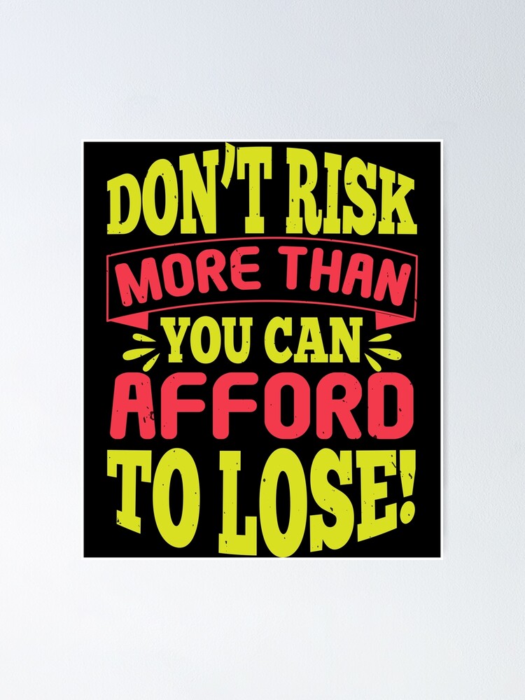 "1055 Dont risk more than you can afford to lose" Poster for Sale by ...
