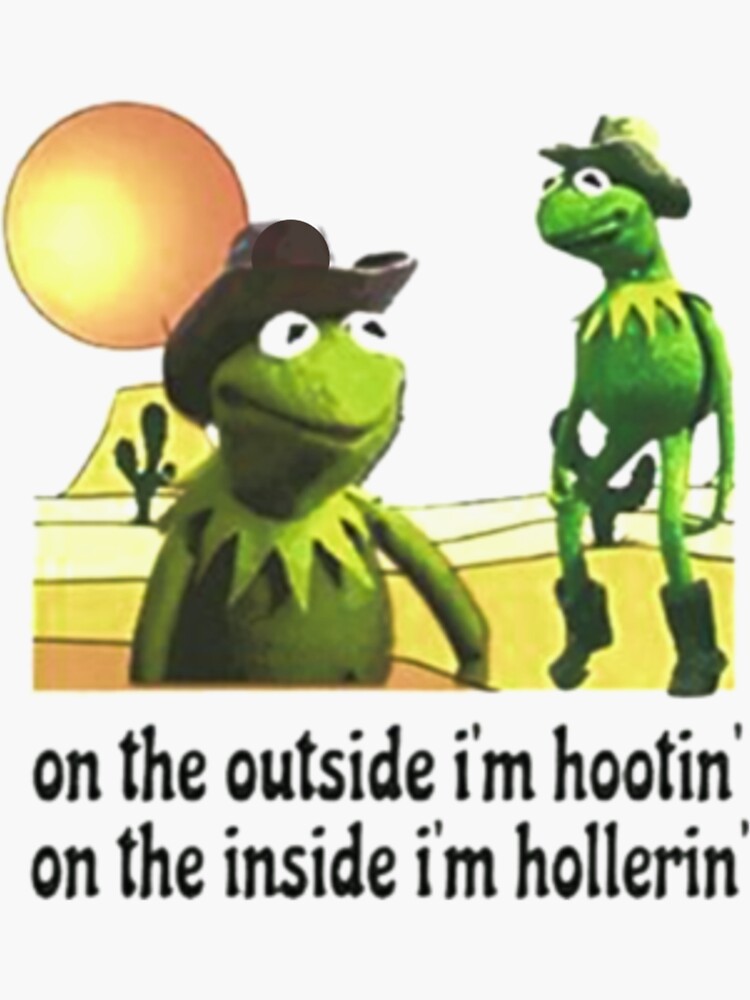 "kermit Hootin and Hollerin on the outside I’m hootin - Limited Edition ...