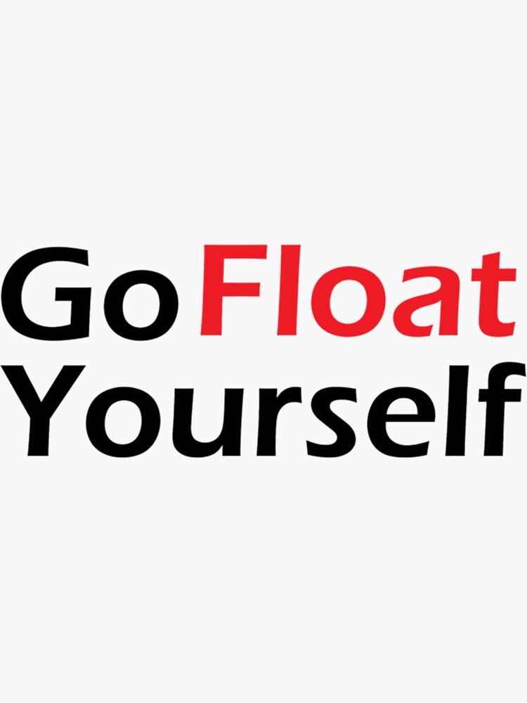 "Go Float Yourself " Sticker for Sale by Qualuxy | Redbubble