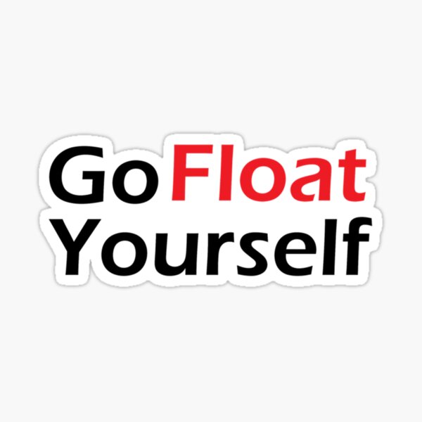 "Go Float Yourself " Sticker for Sale by Qualuxy | Redbubble