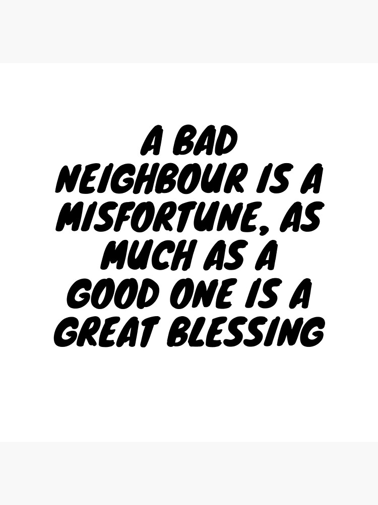 Bad Neighborhood Quotes If You Have Good Neighbours, You Can Bear