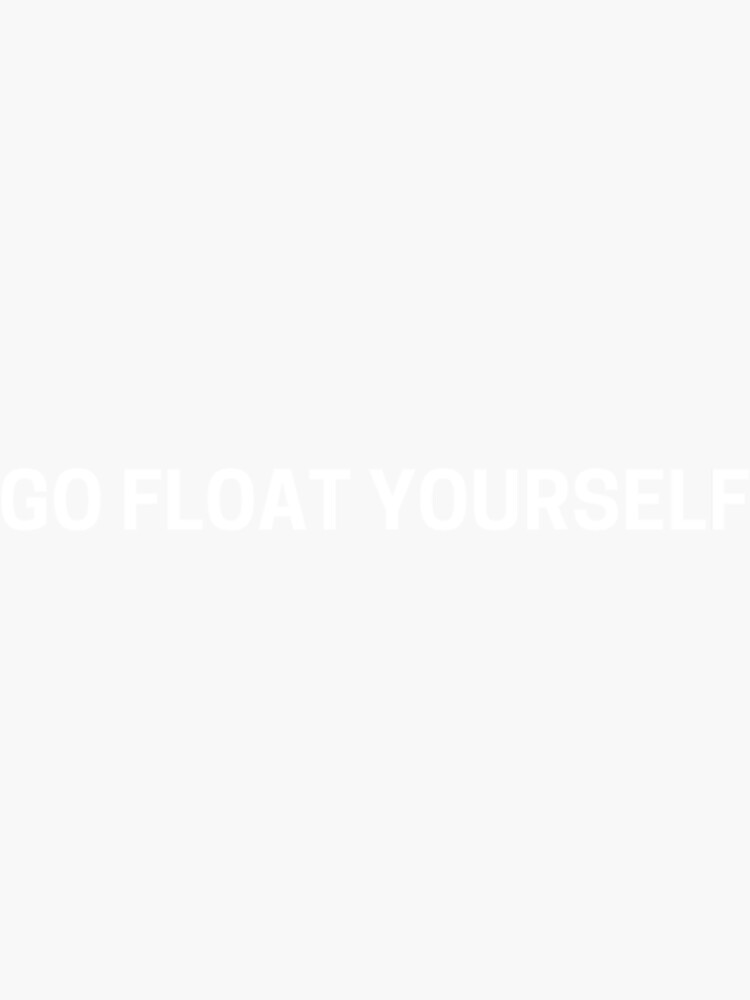 "Go Float Yourself " Sticker for Sale by Qualuxy | Redbubble