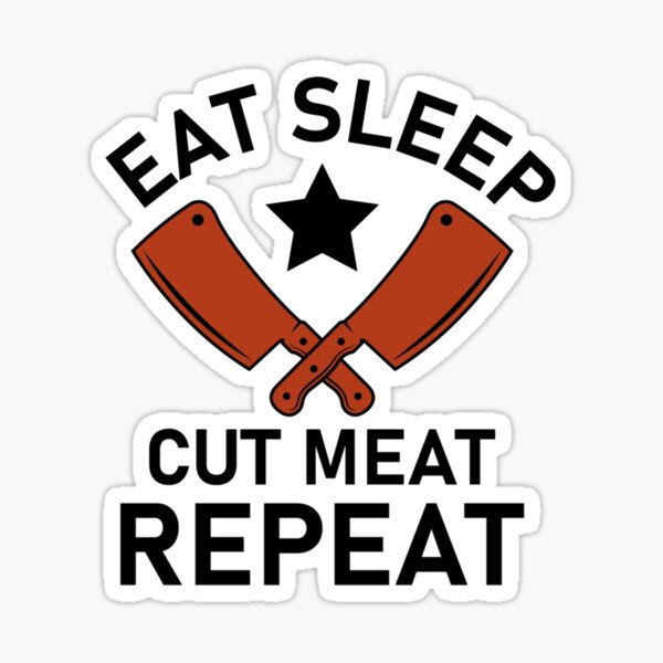 "eat sleep cut meat repeat - butcher quote " Sticker for Sale by ...