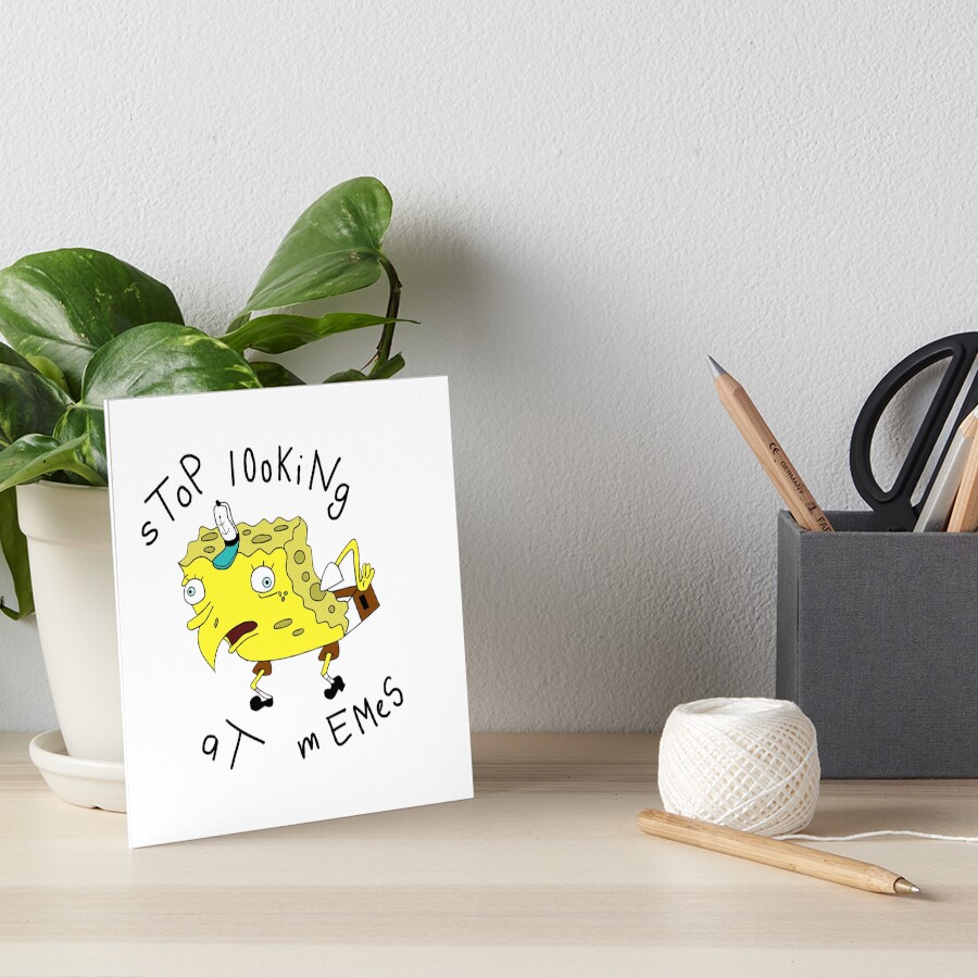 "Spongebob Meme- sToP lOoKiNg aT mEMeS" Art Board Print for Sale by ...