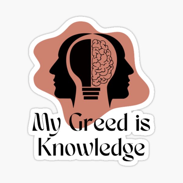 "My Greed Is Knowledge " Sticker for Sale by Royahope | Redbubble