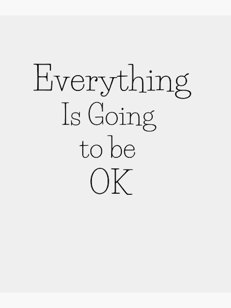 "Everything is Going to be ok" Poster for Sale by PiyushBattul | Redbubble