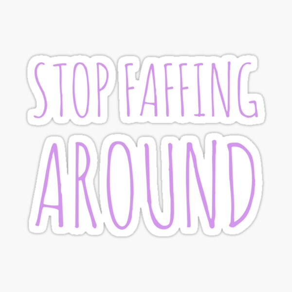 " Stop faffing around, faff about, no faffing, procrastination and ...