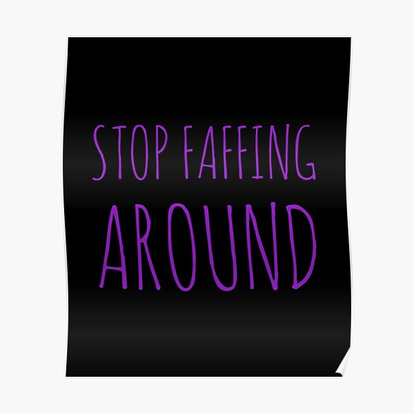 "Stop faffing around, faff about, no faffing, procrastination and ...