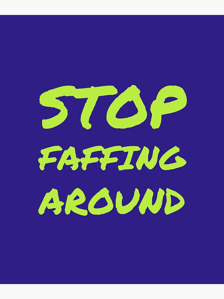 " faffing around, faff about, stop faffing, procrastination and ...