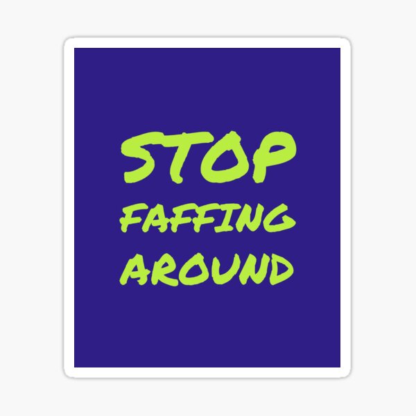 " faffing around, faff about, stop faffing, procrastination and ...