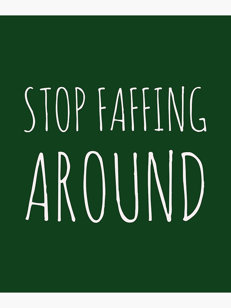 "Stop faffing around, faff about, stop faffing, procrastination and ...