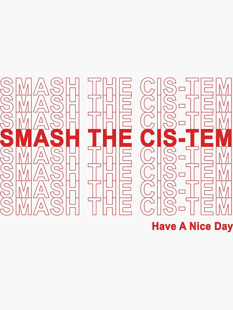 "Smash The Cis-tem, Have A Nice Day!" Sticker for Sale by transprince ...