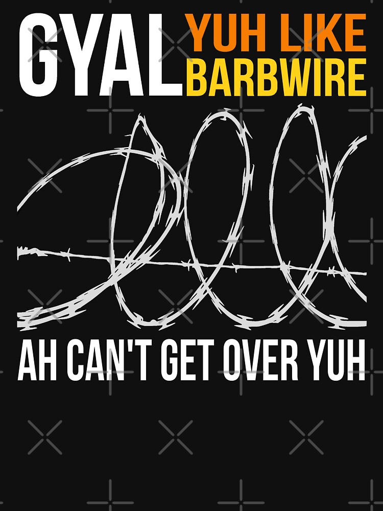 "Gyal Yuh Like Barbwire Caribbean Pick Up Line Meme Shirt" T-shirt for ...