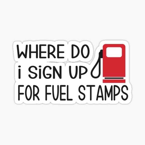 " Where Do I Sign Up For Fuel Stamps ," Sticker for Sale by truewear1 ...