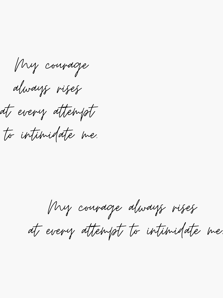 "My courage always rises at every attempt to intimidate me" Sticker for ...
