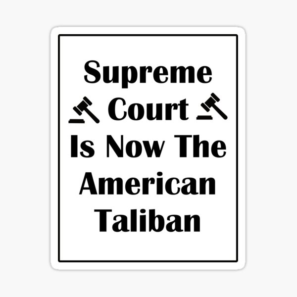 "Supreme Court Is Now The American Taliban with gavels and white ...