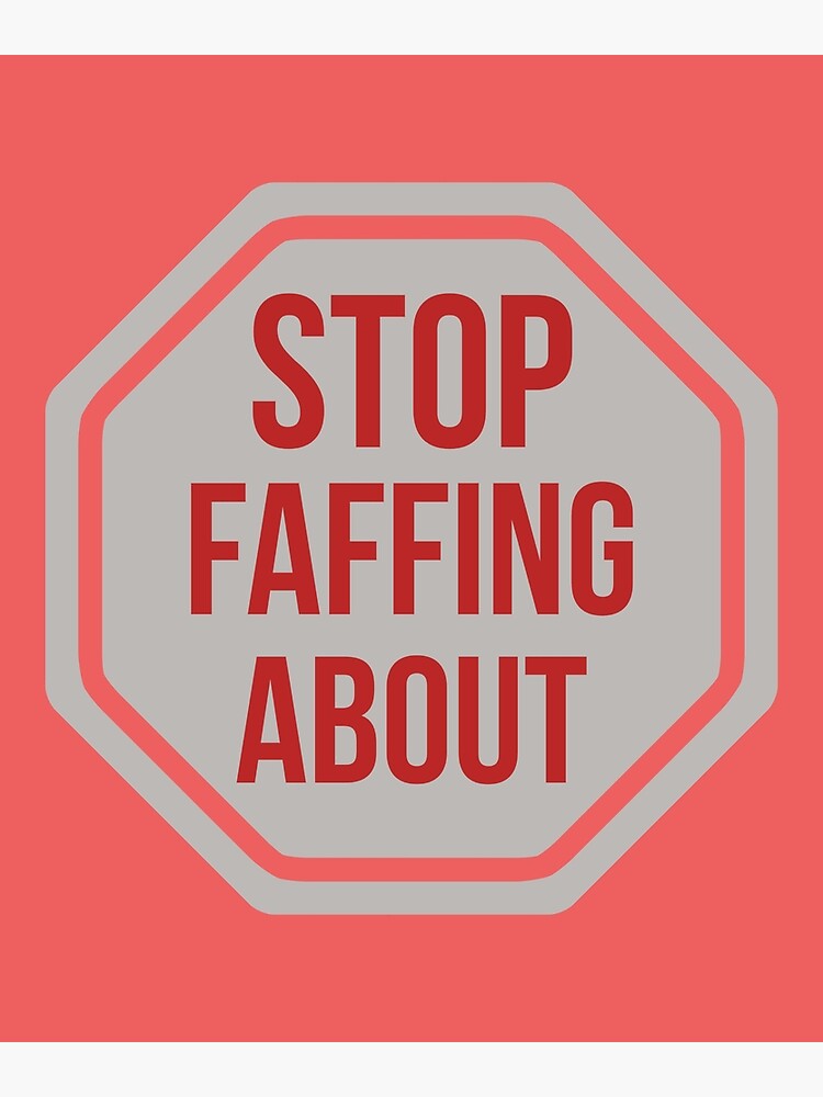 " Stop faffing around, faff about, stop faffing, procrastination and ...