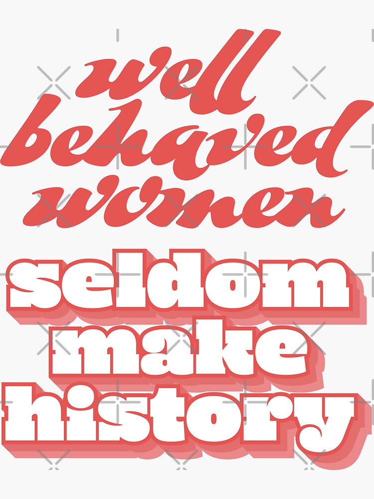 Well Behaved Women Seldom Make History Feminist Sticker For Sale By