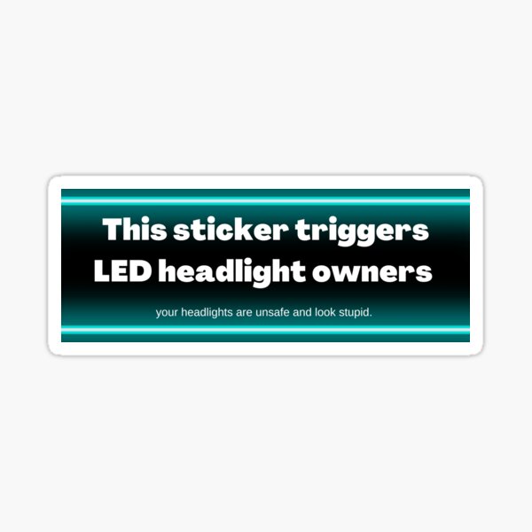 "This sticker triggers LED headlight owners" Sticker for Sale by ...