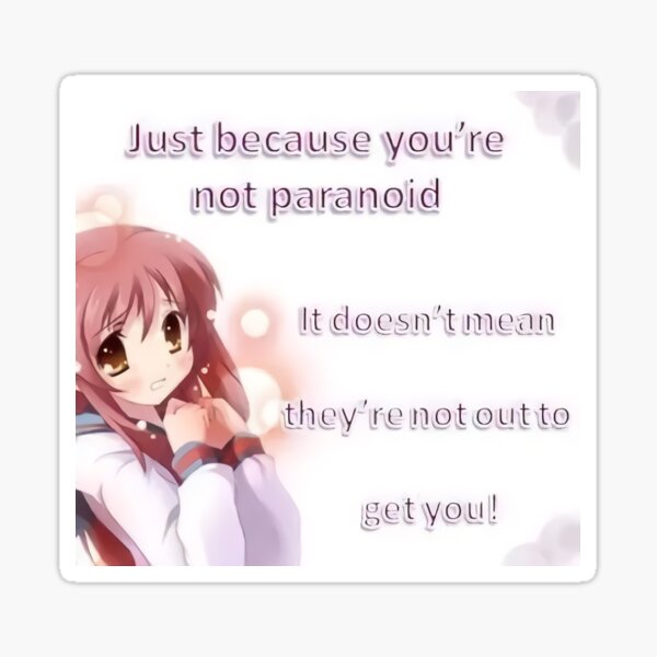 "just because you're not paranoid it doesn't mean they're not out to ...