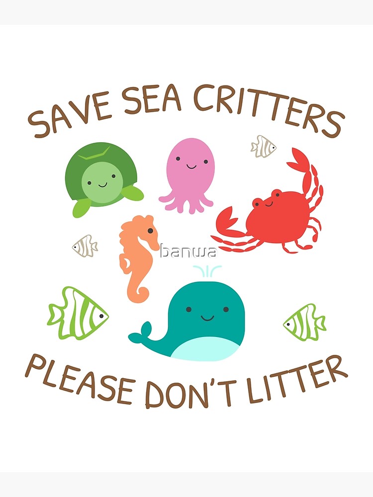 "Save Sea Critters Please Don't Litter" Poster for Sale by banwa ...