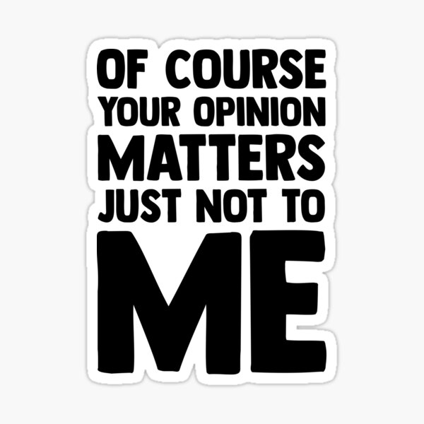 "Of Course Your Opinion Matters Just Not To Me" Sticker for Sale by ...