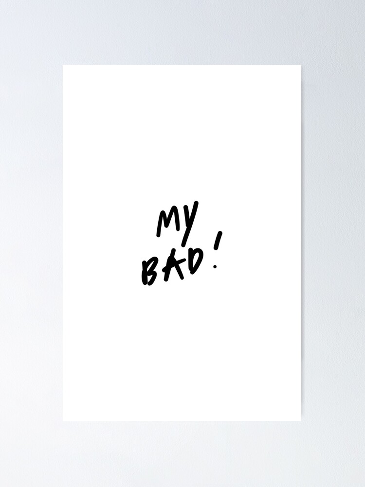 "my bad!" Poster for Sale by ExtraPeppers | Redbubble