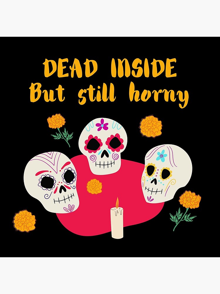 Dead Inside But Still Horny Poster For Sale By Topwaw Redbubble