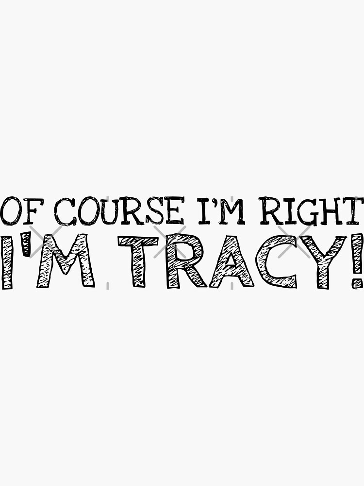 "Of Course I’m Right I’m Tracy Funny Personalized Name" Sticker for ...