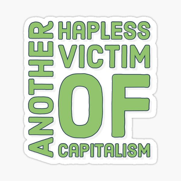 "Another hapless victim of capitalism " Sticker for Sale by ...