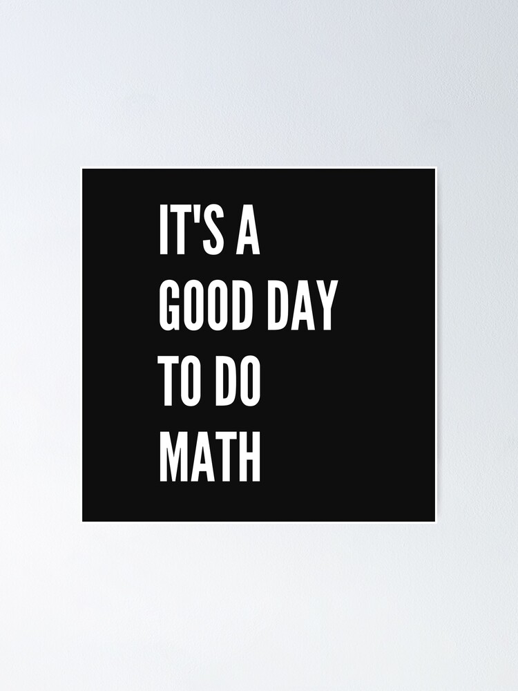 "It's a good day to do math " Poster for Sale by Ahmedzed | Redbubble