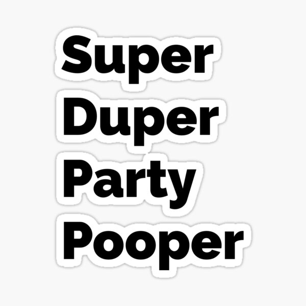 "Super-Duper Party Pooper." Sticker for Sale by LettersOnStuff | Redbubble
