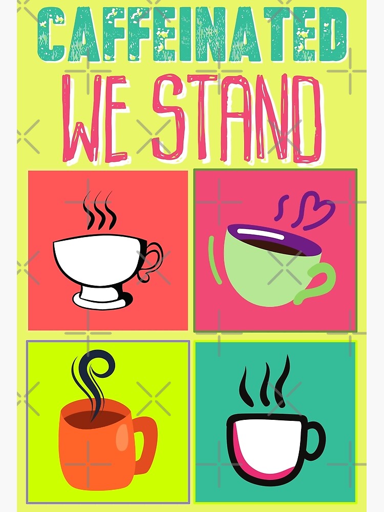 "Caffeinated We Stand- Coffee Lover Caffeine Addict Meme" Poster for ...