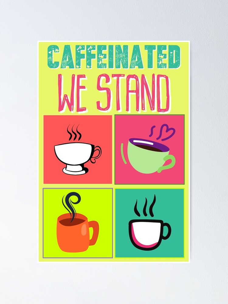 "Caffeinated We Stand- Coffee Lover Caffeine Addict Meme" Poster for ...