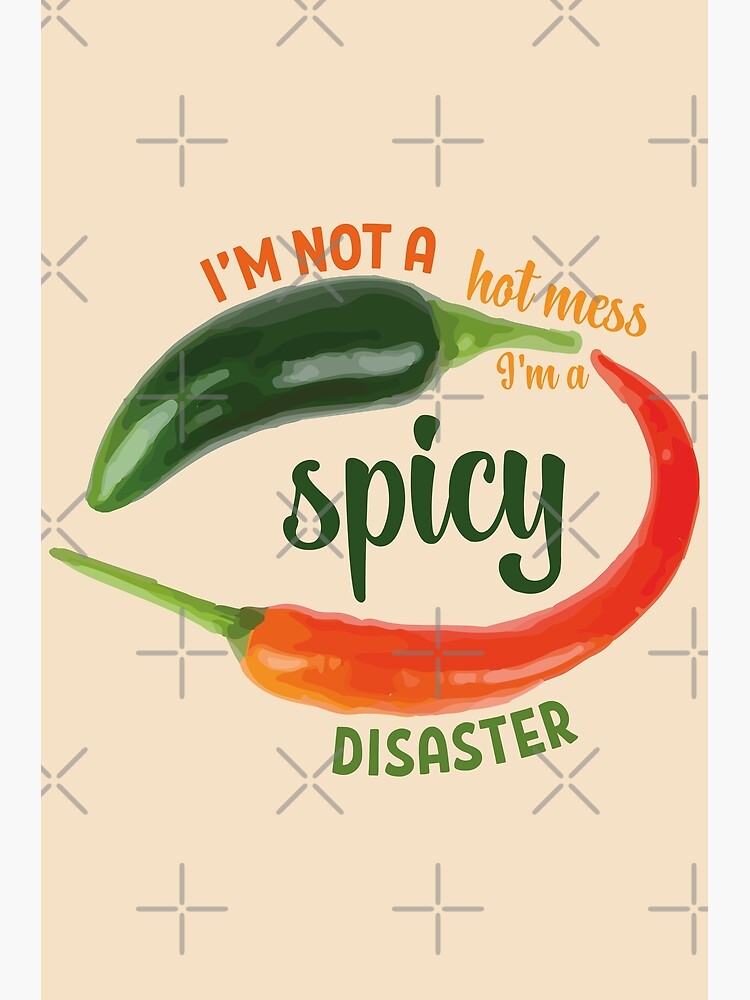 "I'm not a hot mess I'm a spicy disaster mexican green red chilli meme ...
