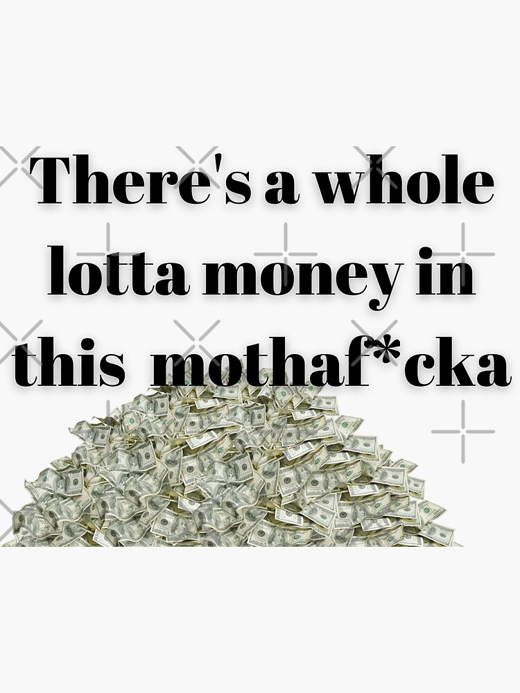 "There's a Whole Lotta Money in this Mothaf*cka - 2 black" Sticker for ...