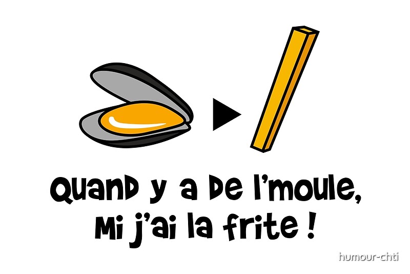 « Quand y a de l'moule, mi j'ai la frite ! », Posters par humour-chti ...