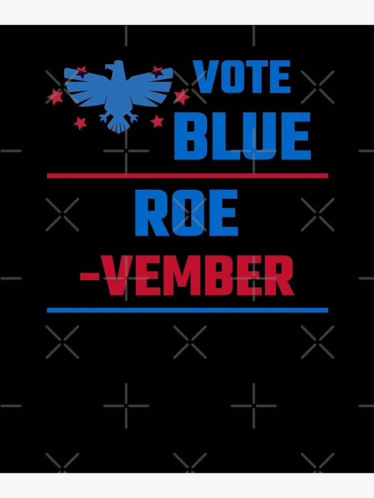 "VOTE BLUE ROEVEMBER ROE V. WADE November Election 2022 STARS" Poster ...