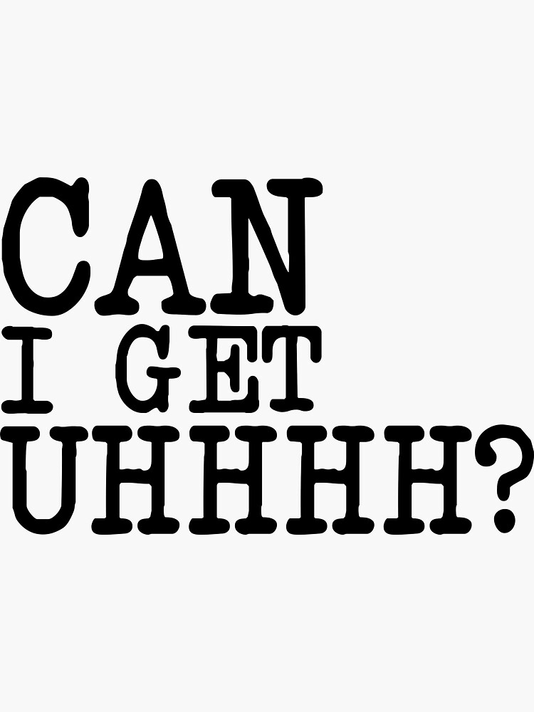 "CAN I GET UHHHH, FUNNY MEME QUOTE" Sticker for Sale by ayoubbkm ...