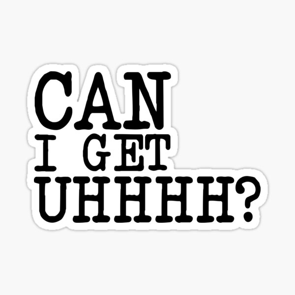 "CAN I GET UHHHH, FUNNY MEME QUOTE" Sticker for Sale by ayoubbkm ...