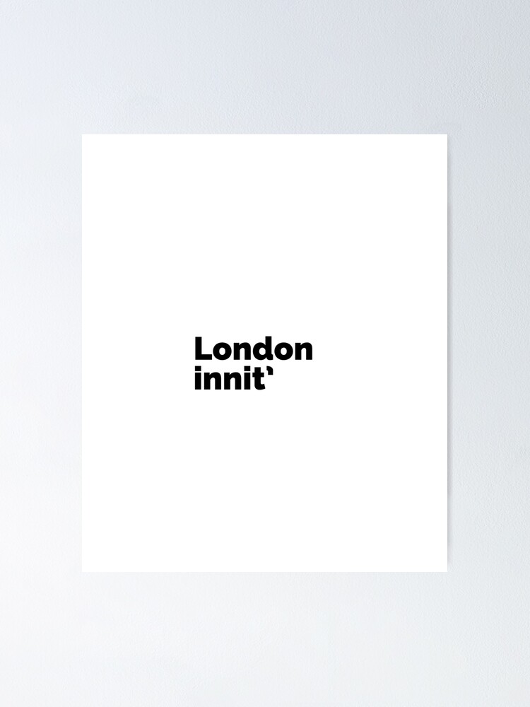 "London innit?" Poster for Sale by LettersOnStuff | Redbubble
